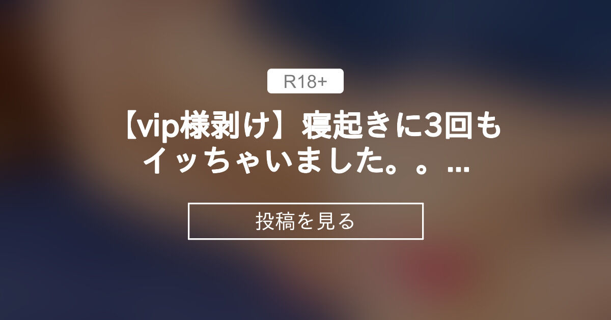 【vip様🍌剥け🩷】寝起きに3回もイッちゃいました。。。♡ - 裏あず (板垣あずさ)の投稿｜ファンティア[Fantia]