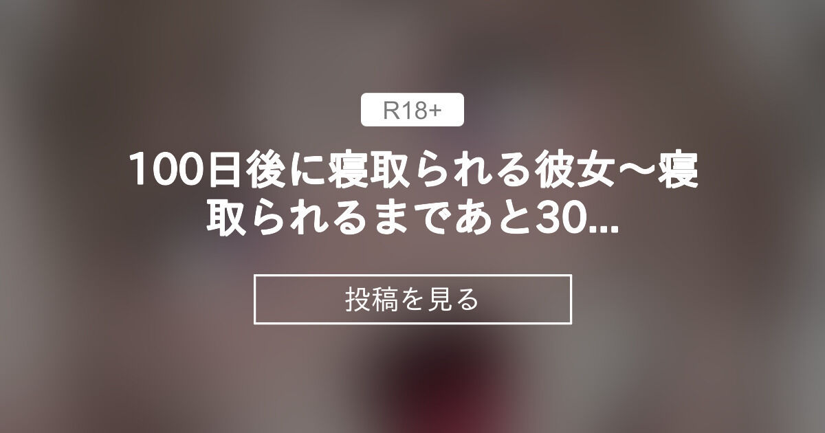 【NTR】 100日後に寝取られる彼女～寝取られるまであと30日～17P - 草野郎BOX (草野郎)の投稿｜ファンティア[Fantia]