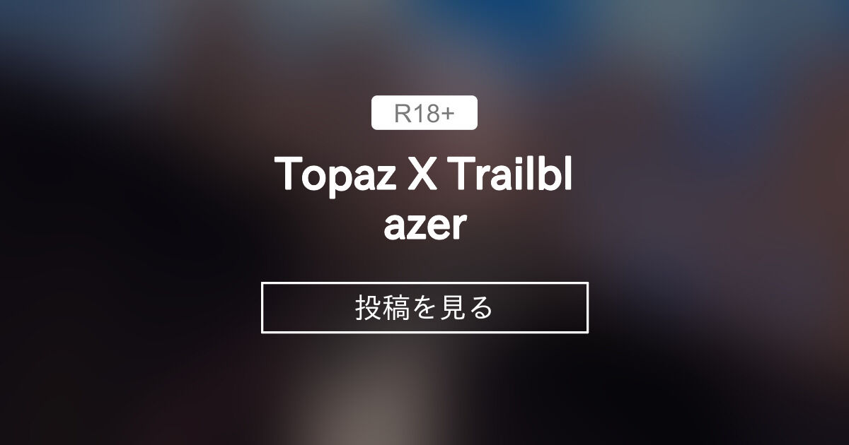 Topaz X Trailblazer - koro22 (koro22)の投稿｜ファンティア[Fantia]