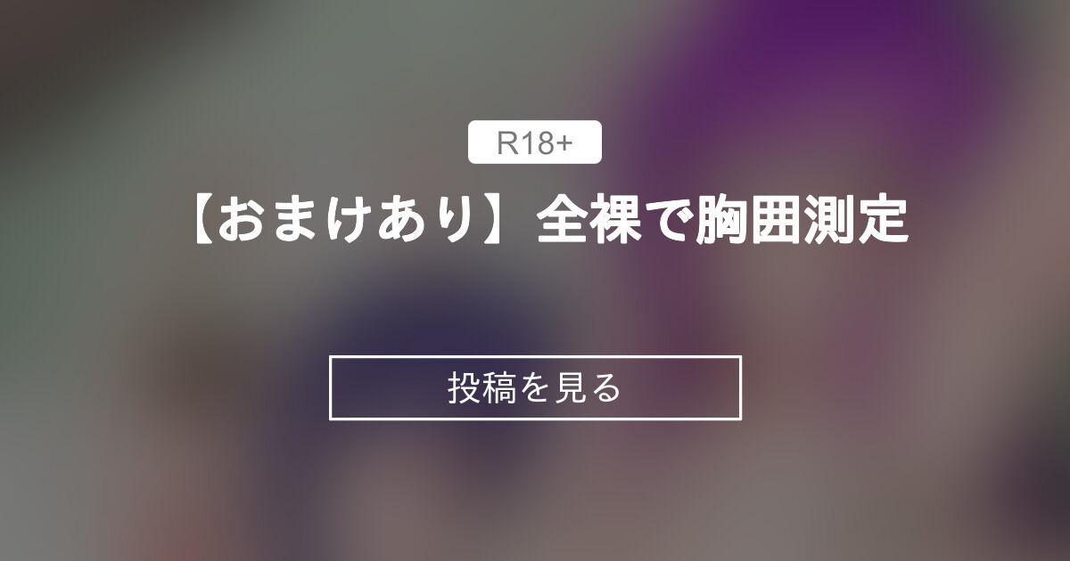 【オリジナル】 【おまけあり】全裸で胸囲測定 - 権具の館 (武藤権具少輔澄景)の投稿｜ファンティア[Fantia]