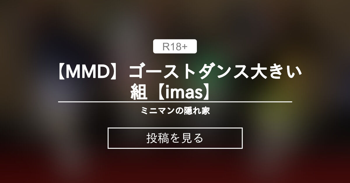 【アイドルマスター】 【MMD】ゴーストダンス大きい組【imas】 - ミニマンの隠れ家 (ミニマン)の投稿｜ファンティア[Fantia]