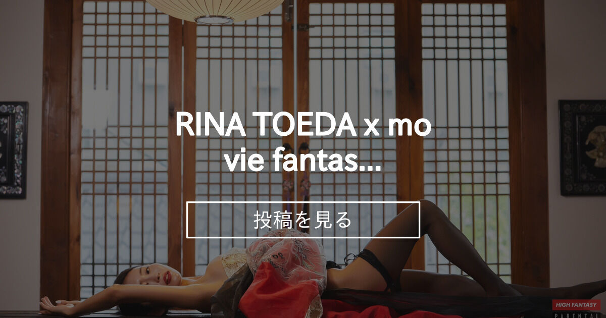 【解語花】 RINA TOEDA x movie fantasy - 💋OUR SEACRET💋 (RINA TOEDA)の投稿｜ファンティア[Fantia]