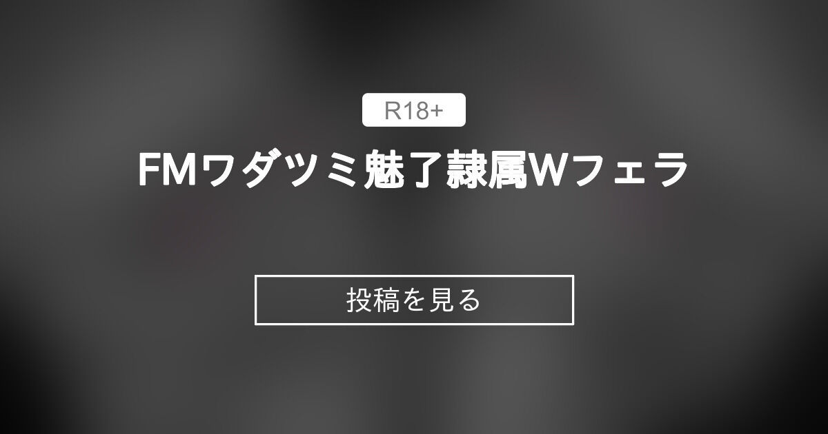 【〇〇】 FMワダツミ魅了隷属Wフェラ - 非不無（ひぷの）のファンクラブ (非不無（ひぷの）)の投稿｜ファンティア[Fantia]