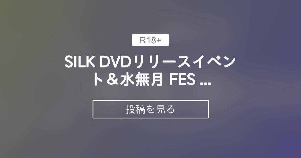 【リリースイベント】 SILK DVDリリースイベント＆水無月 FES オフショット - SILK LABO FANS (SILK LABO)の投稿｜ファンティア[Fantia]