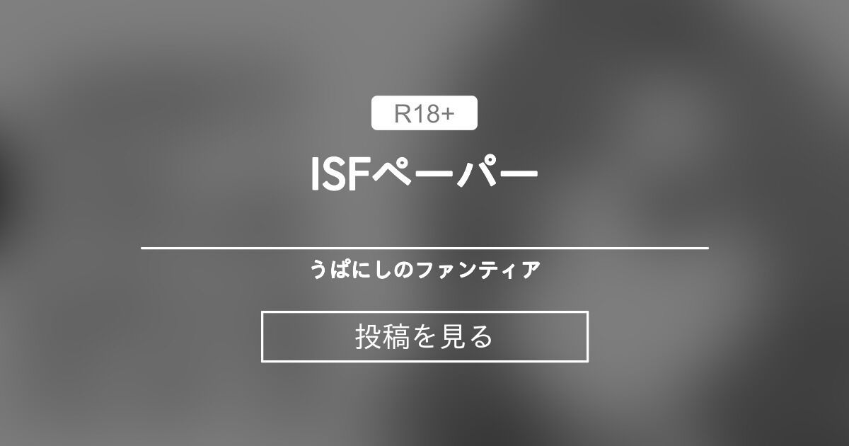 【R-18】 ISFペーパー - うぱにしのファンティア (うぱにしぬるちく)の投稿｜ファンティア[Fantia]