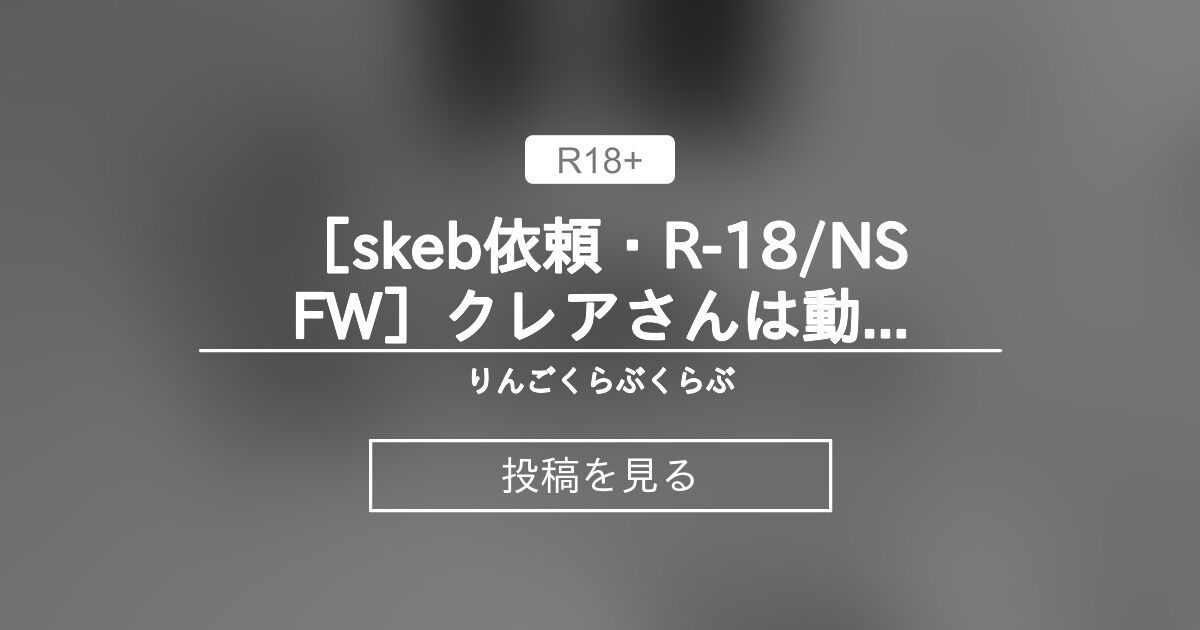 【R-18】 [skeb依頼・R-18/NSFW]クレアさんは動かない編・6P - りんごくらぶくらぶ (りんごくらぶ)の投稿｜ファンティア[Fantia]