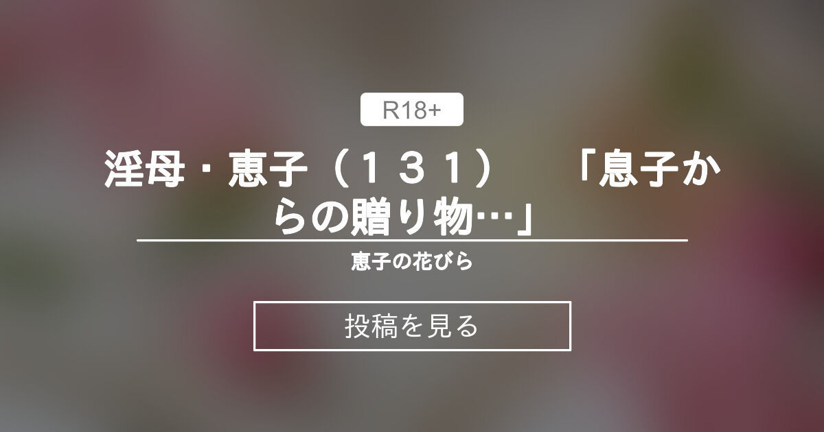 【寝取り】 淫母・恵子（131） 「息子からの贈り物…」 - 恵子の花びら (真宮寺恵子)の投稿｜ファンティア[Fantia]
