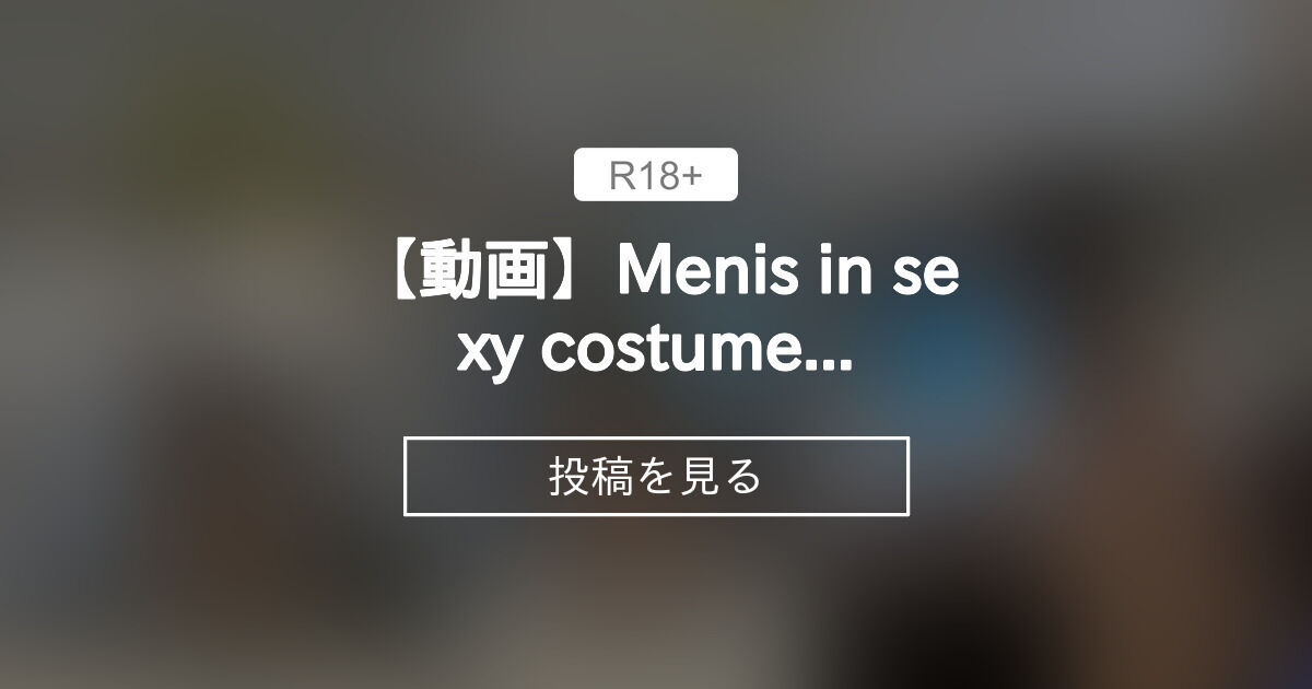 【動画】Menis in sexy costume #01 - メニスちゃんねる @Fantia (蛍メニス)の投稿｜ファンティア[Fantia]