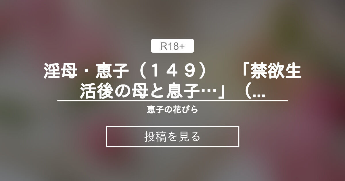 【妊活】 淫母・恵子（149） 「禁欲生活後の母と息子…」（前編） - 恵子の花びら (真宮寺恵子)の投稿｜ファンティア[Fantia]