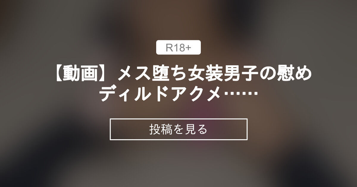 【女装】 【動画】メス堕ち女装男子の慰めディルドアクメ……💕 - CLUB Ryota (Ryota)の投稿｜ファンティア[Fantia]