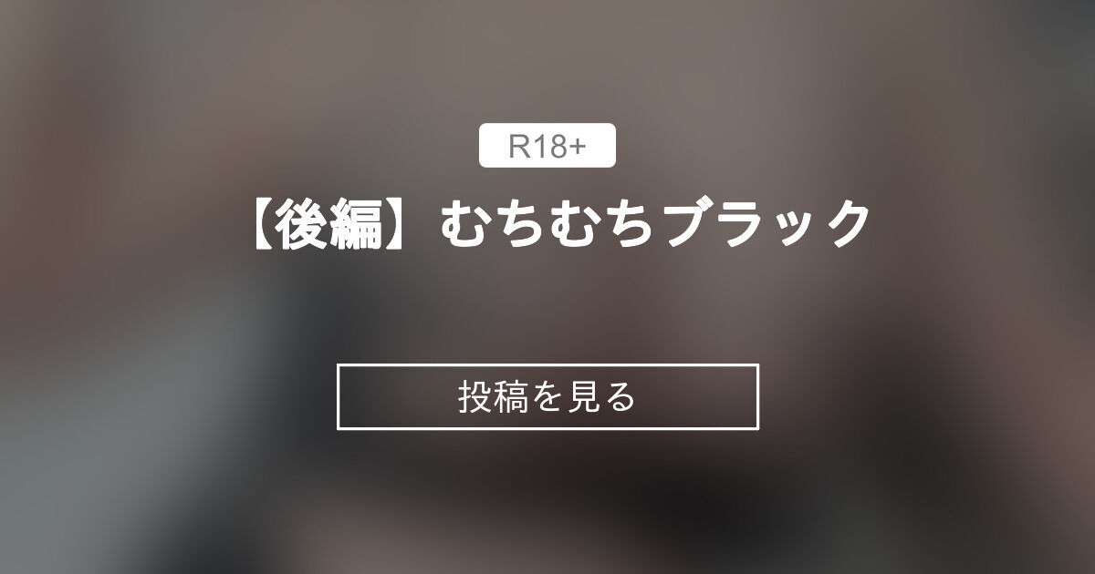 【後編】むちむちブラック🖤🖤 - Hカップの谷間 (RURU-茹茹)の投稿｜ファンティア[Fantia]