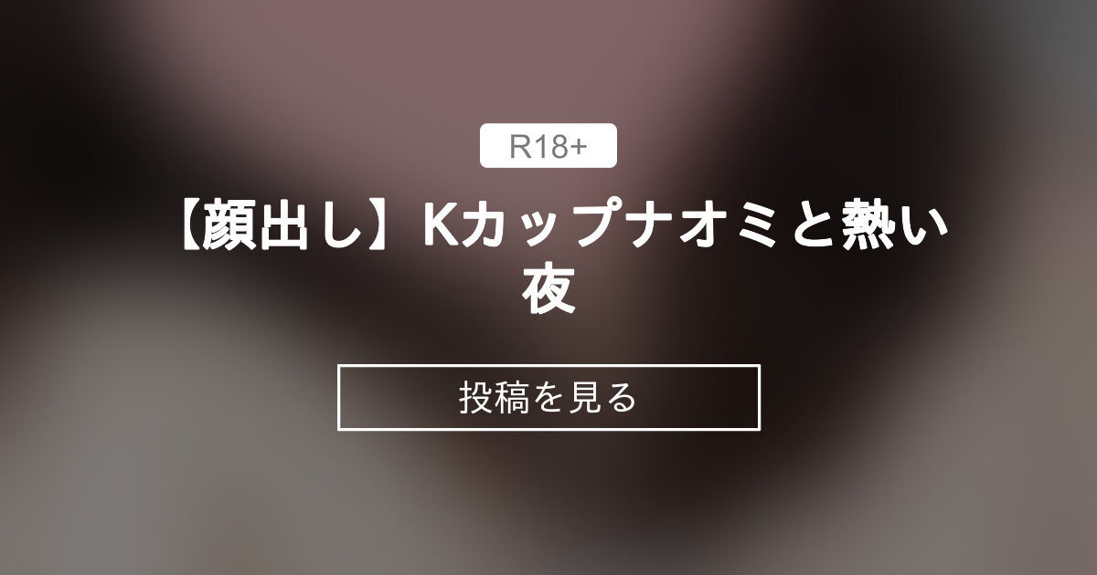 【顔出し♡】Kカップ♡ナオミと熱い夜♡ - 地雷系女子るい♡を推す会♡ (地雷系Mcup女子るい💜)の投稿｜ファンティア[Fantia]
