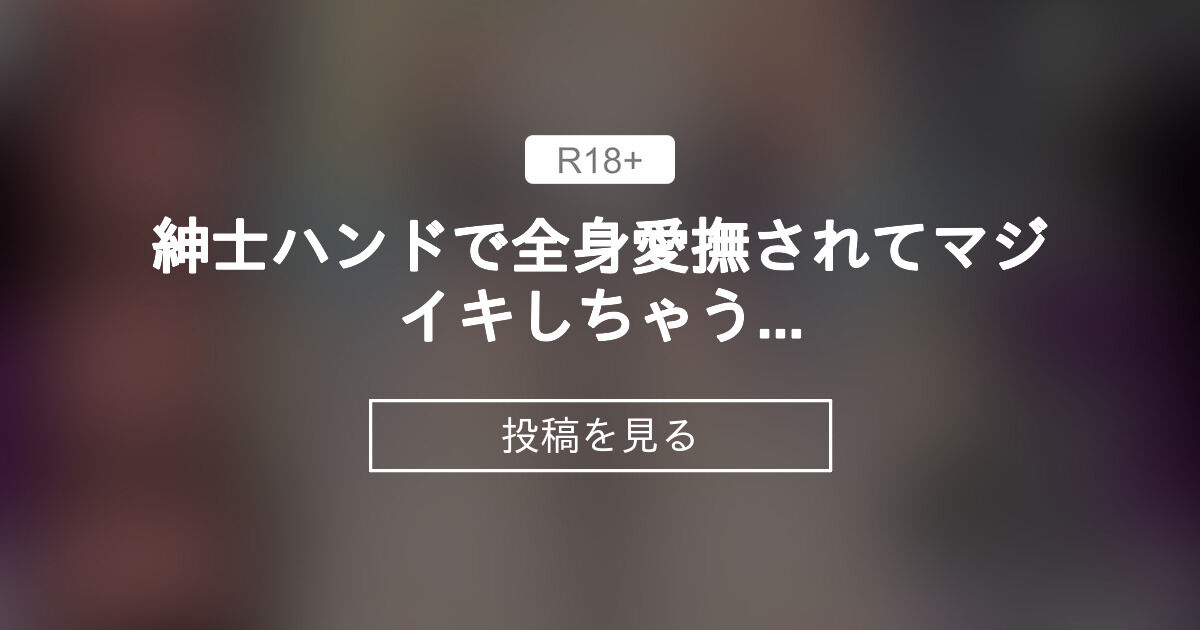 【オリジナル】 紳士ハンドで全身愛撫されてマジイキしちゃう...💕 - Faerie Queene (えるみあ)の投稿｜ファンティア[Fantia]