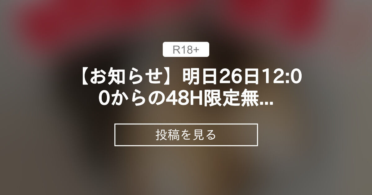 【中出し】 【お知らせ】明日26日12:00からの48H限定無料動画は？？？ - 【毎日更新】ガチ素人の生ハメ中出し動画 (蜜のあわれ)の投稿｜ファンティア[Fantia]