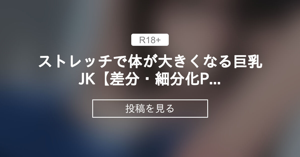 【おっぱい】 ストレッチで体が大きくなる巨乳JK【差分・細分化PSD】オリジナル - D[ERO] (Dermar)の投稿｜ファンティア[Fantia]