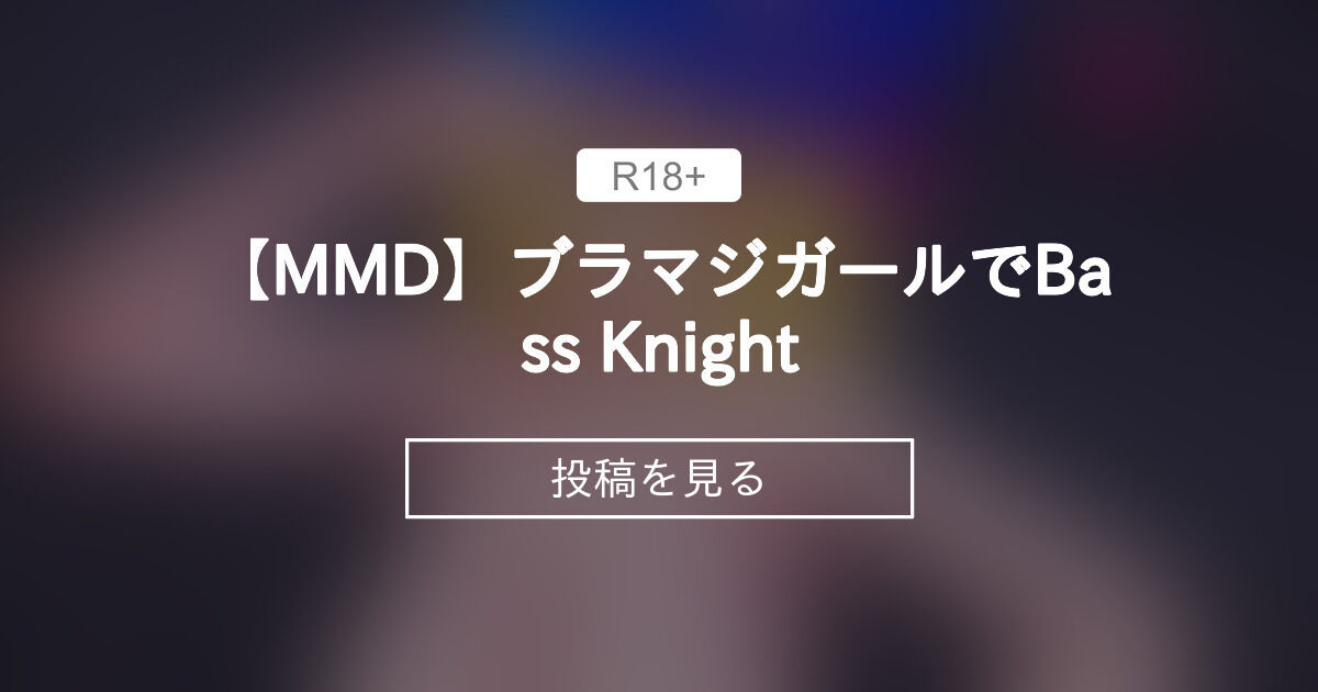【mmd】 【MMD】ブラマジガールでBass Knight - MMDかめにん本部 (かめにん)の投稿｜ファンティア[Fantia]