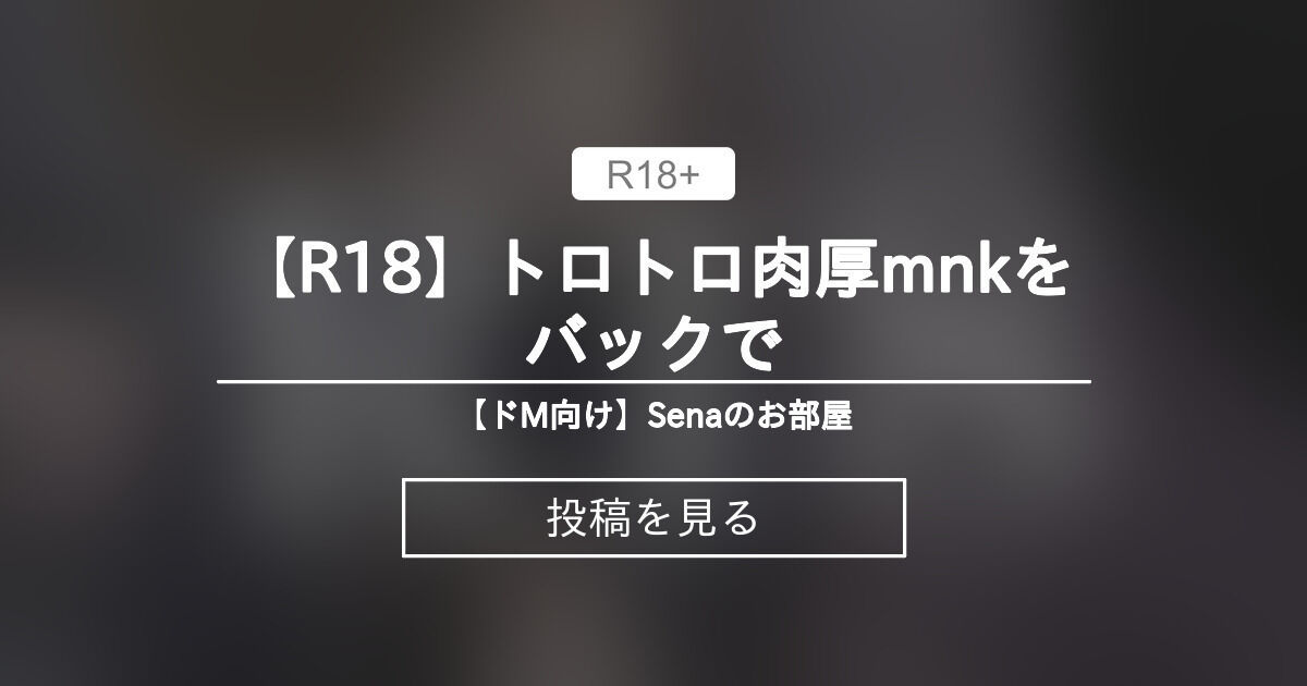 【R18】トロトロ肉厚mnkをバックで - 【ドM向け】Senaのお部屋 (Senaさん)の投稿｜ファンティア[Fantia]