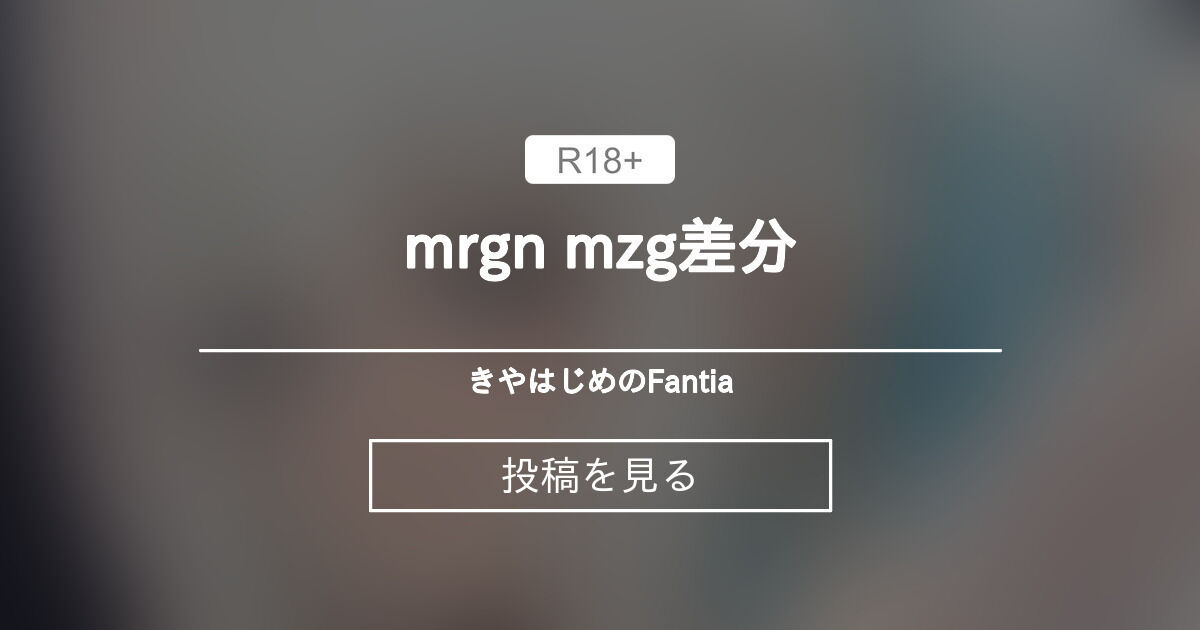 mrgn mzg差分 - きやはじめのFantia (きやはじめ KiyaHajime)の投稿｜ファンティア[Fantia]