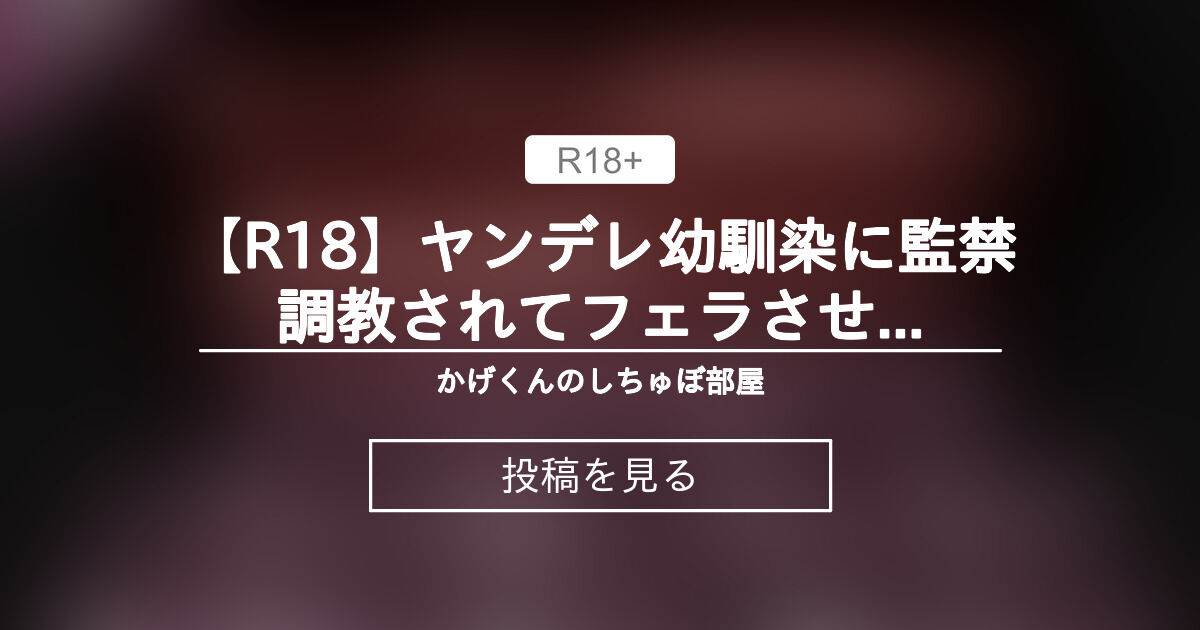 【R18】 【R18】ヤンデレ幼馴染に〇〇〇〇されてフェラさせられたりいきなり激しく突かれて無理やり中出しされちゃう【シチュエーションボイス】 - かげくんのしちゅぼ部屋💕 (かげ)の投稿 ...