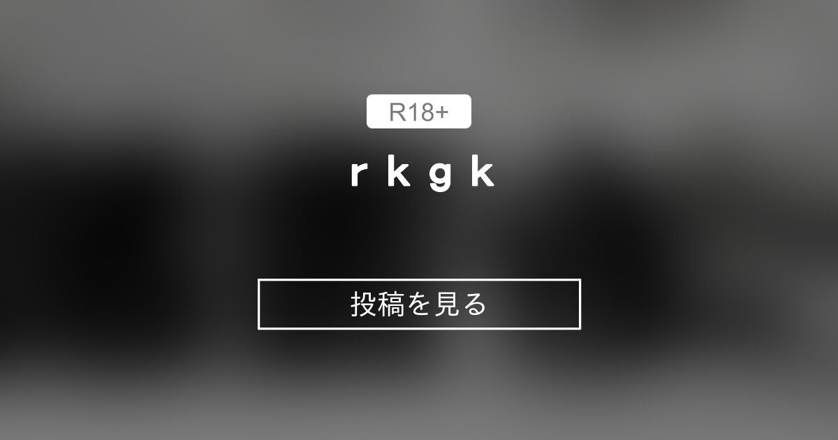 rkgk - 撲Fantia出張所 (栄たいじ)の投稿｜ファンティア[Fantia]