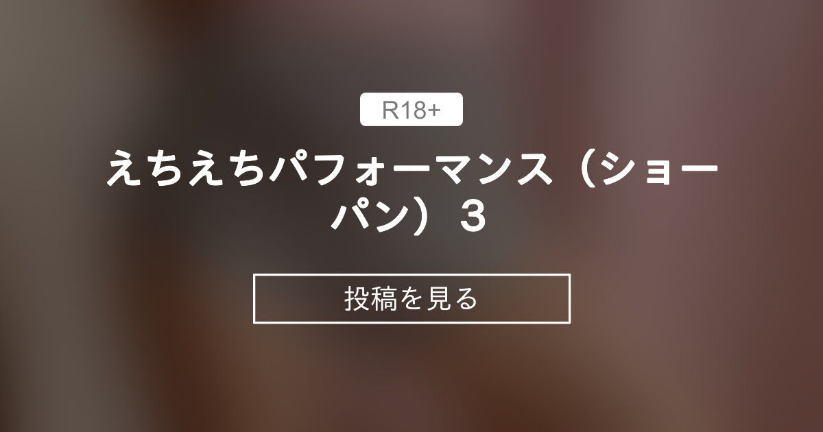 えちえちパフォーマンス（ショーパン♪）3 - mimi♪ファンクラブ (mimi♪)の投稿｜ファンティア[Fantia]