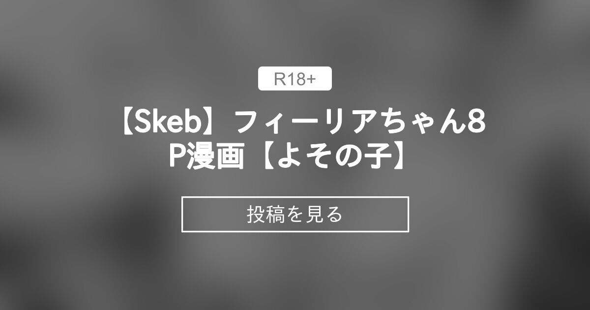 【R-18】 【Skeb】フィーリアちゃん8P漫画【よその子】 - にゃもめ箱 (にゃもめ)の投稿｜ファンティア[Fantia]