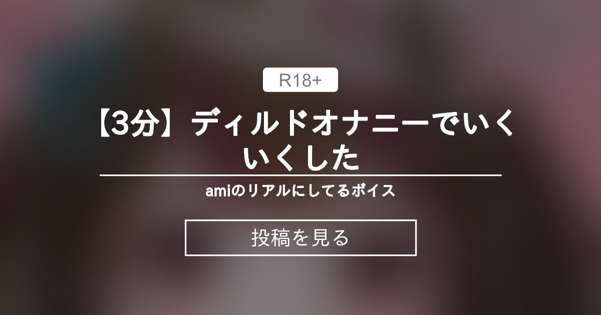 【オナニー実演】 【3分】ディルドオナニーでいくいくした - amiのリアルにしてるボイス (きむら あみ)の投稿｜ファンティア[Fantia]