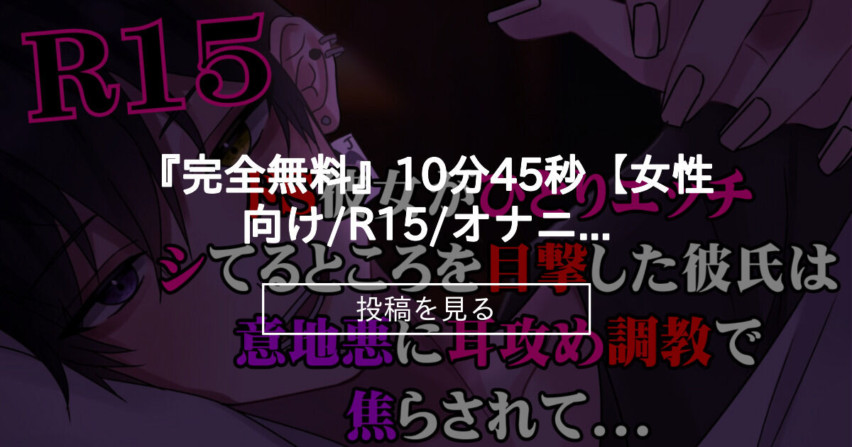 【女性向け】 『完全無料』10分45秒【女性向け/R15/オナニー/耳舐め/耳責め/ASMR】ドS彼女がひとりエッチをシてる所を目撃した彼氏は、意地悪に耳攻め〇〇で焦らして...『最新作【天性 ...