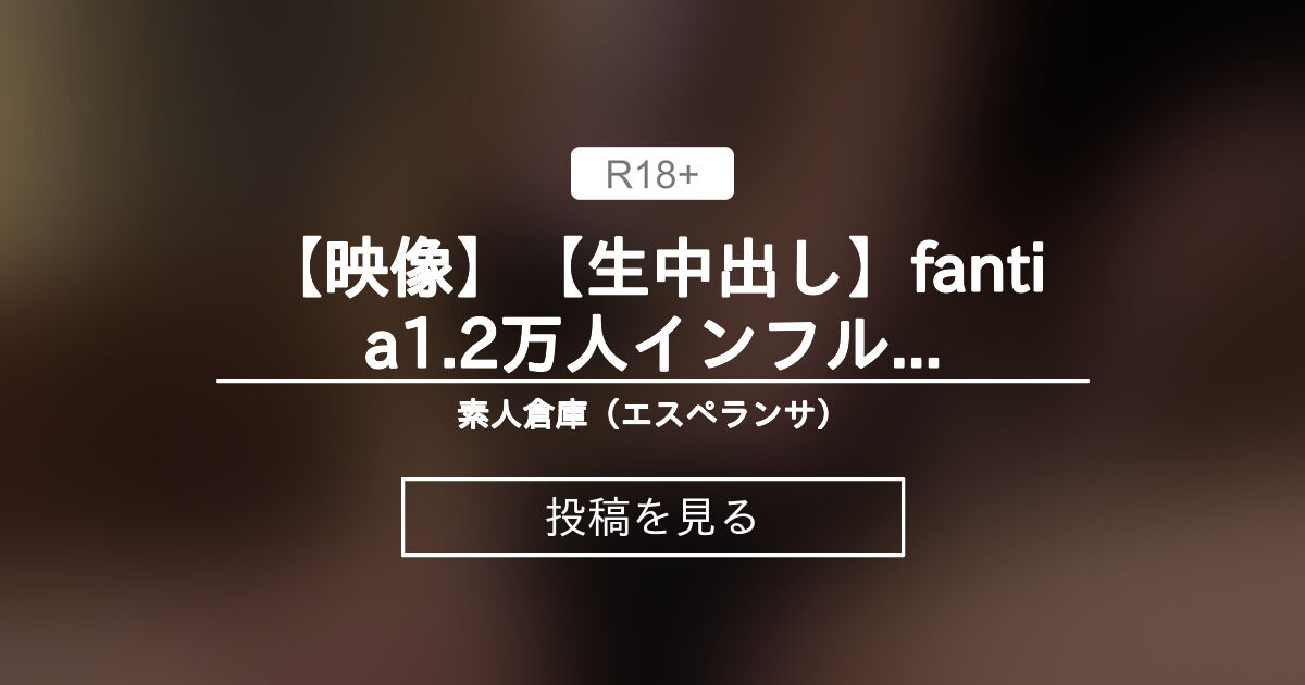 【㊙映像】【生中出し】fantia1.2万人インフルエンサーGカップ爆乳美女との密会中出しSEX - 素人倉庫（エスペランサ） (エスペランサ)の投稿｜ファンティア[Fantia]