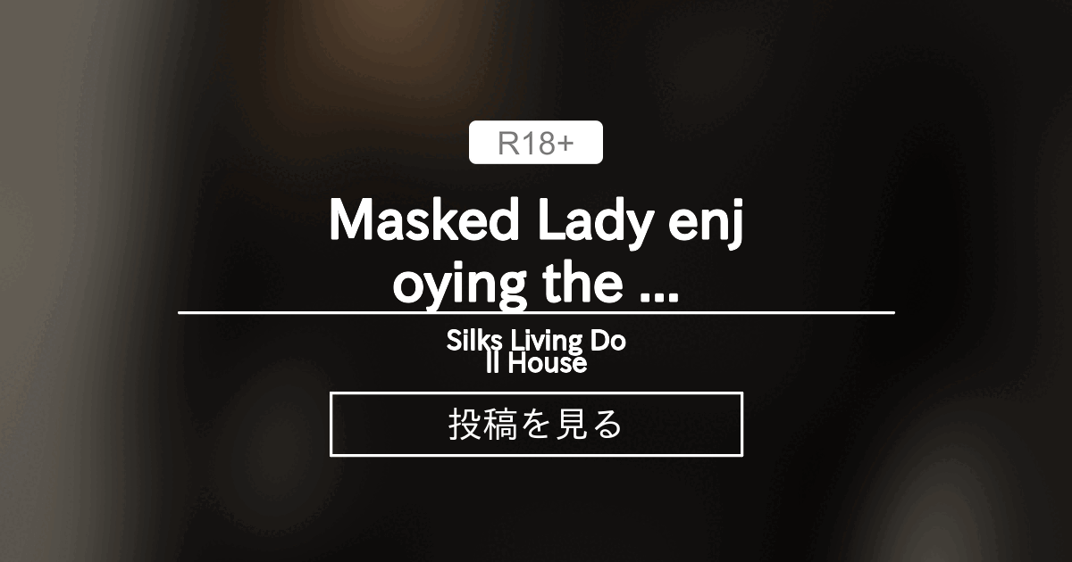 Masked Lady enjoying the moment - Silk's Living Doll House (SilkLivingDoll)の投稿｜ファンティア[Fantia]