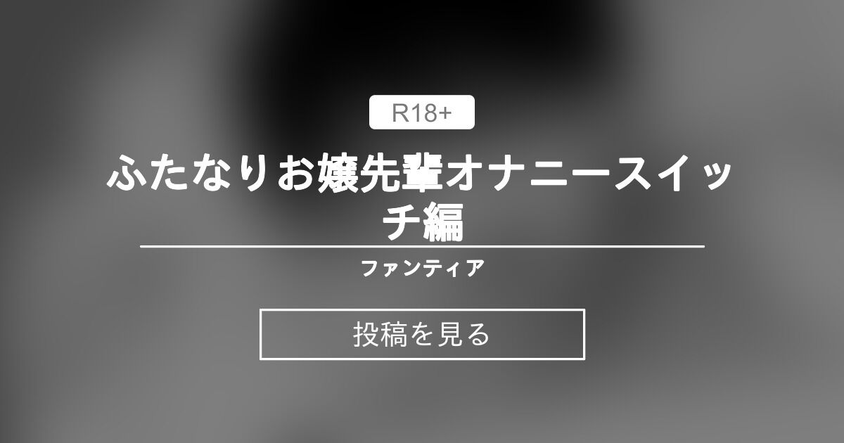【ふたなりお嬢先輩】 ふたなりお嬢先輩オナニースイッチ編 - ファンティア (CVアリレス)の投稿｜ファンティア[Fantia]