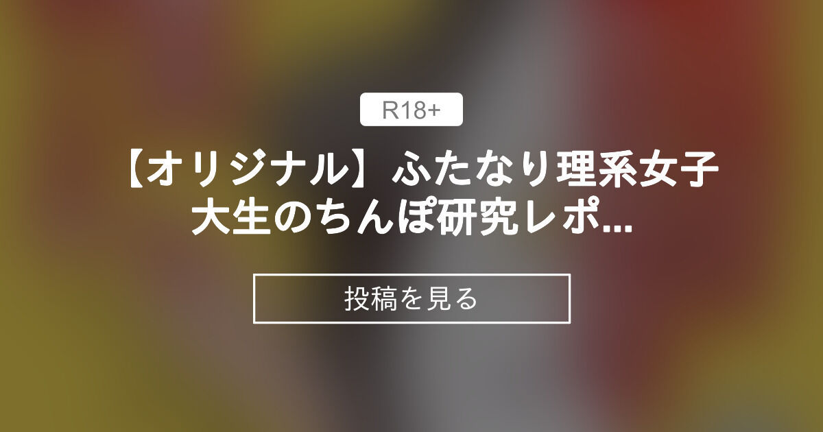 【オリジナル】 【オリジナル】ふたなり理系女子大生のちんぽ研究レポート＃1【全25P】 - ほたるのファンティア (ほたる)の投稿｜ファンティア[Fantia]