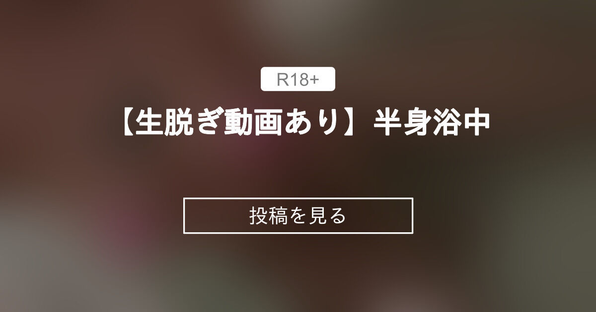 【3000】 【生脱ぎ動画あり】半身浴中💋 - RIRIは引きこもり (riri)の投稿｜ファンティア[Fantia]