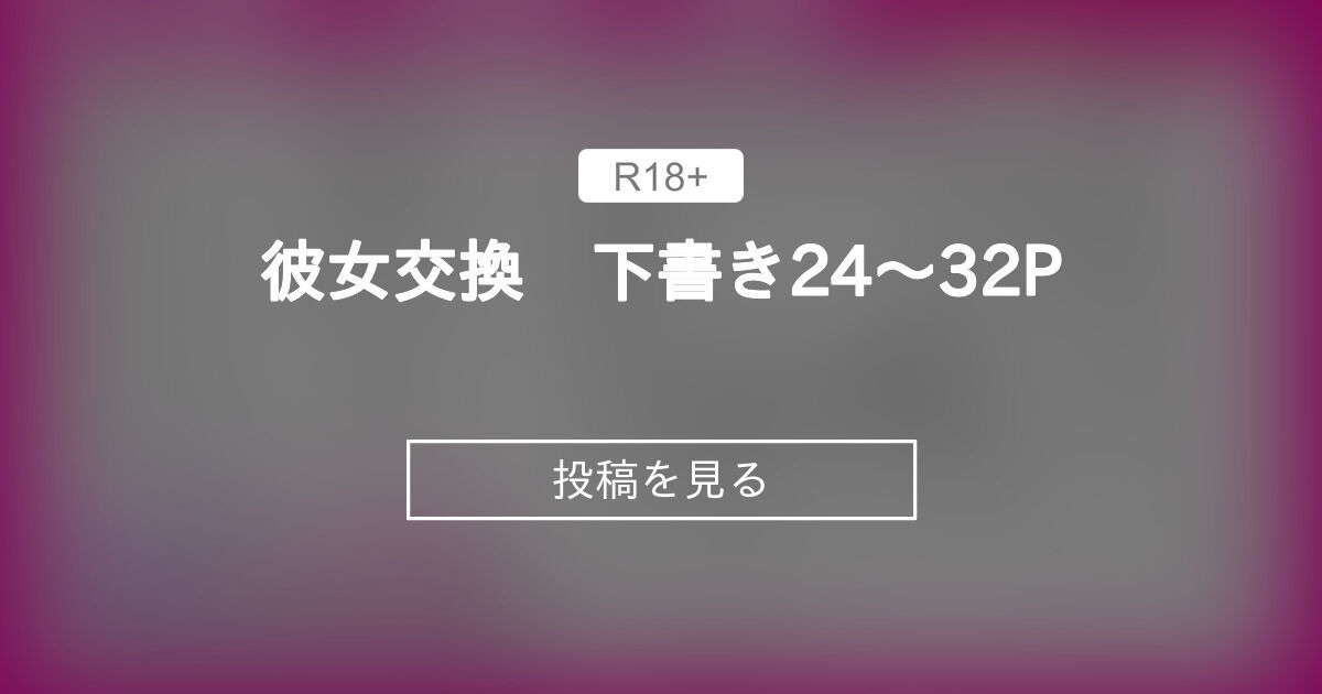【巨乳】 彼女♻️交換 下書き24～32P - スタジオ・ダイヤ (眠井ねず)の投稿｜ファンティア[Fantia]