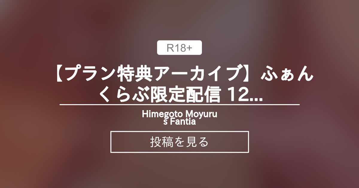 【限定配信】 【プラン特典アーカイブ】ふぁんくらぶ限定配信 ︎ 12月6日 - Himegoto Moyuru's Fantia (秘琴もゆる🐾🎀 2.5次元えちVtuber)の投稿｜ファン ...