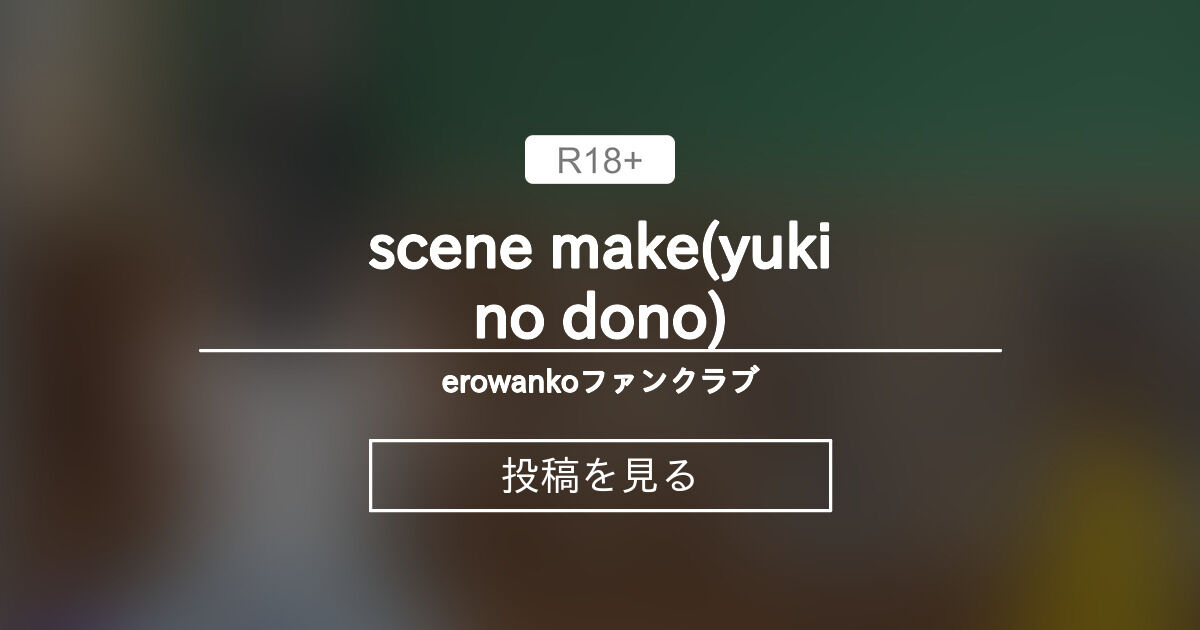 【yukino】 scene make(yukino dono) - erowankoファンクラブ (erowanko)の投稿｜ファンティア[Fantia]