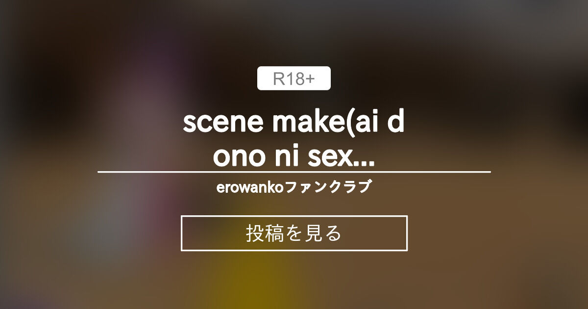 【AI】 scene make(ai dono ni sexuhara suru kimodev) - erowankoファンクラブ (erowanko)の投稿｜ファンティア[Fantia]