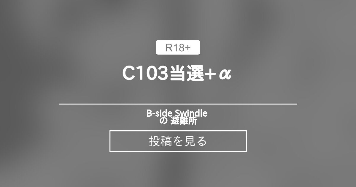 【R-18】 C103当選+α - B-side Swindle の 避難所 (乃軒(ののき))の投稿｜ファンティア[Fantia]