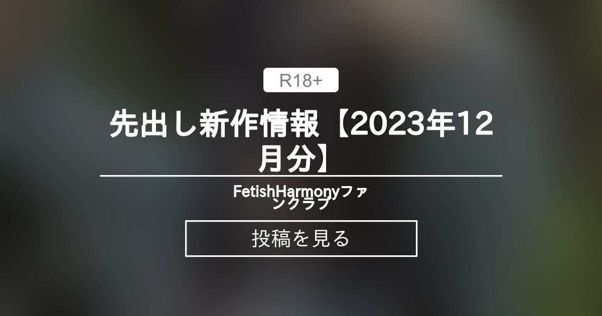 【新作予告】 先出し新作情報【2023年12月分】 - FetishPonoファンクラブ (濡泥裂（ジュテーム）家康)の投稿｜ファンティア[Fantia]