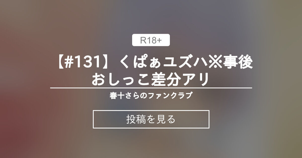 【ユズハ】 【#131】くぱぁユズハ※事後おしっこ差分アリ - 春十さらの投稿｜ファンティア[Fantia]