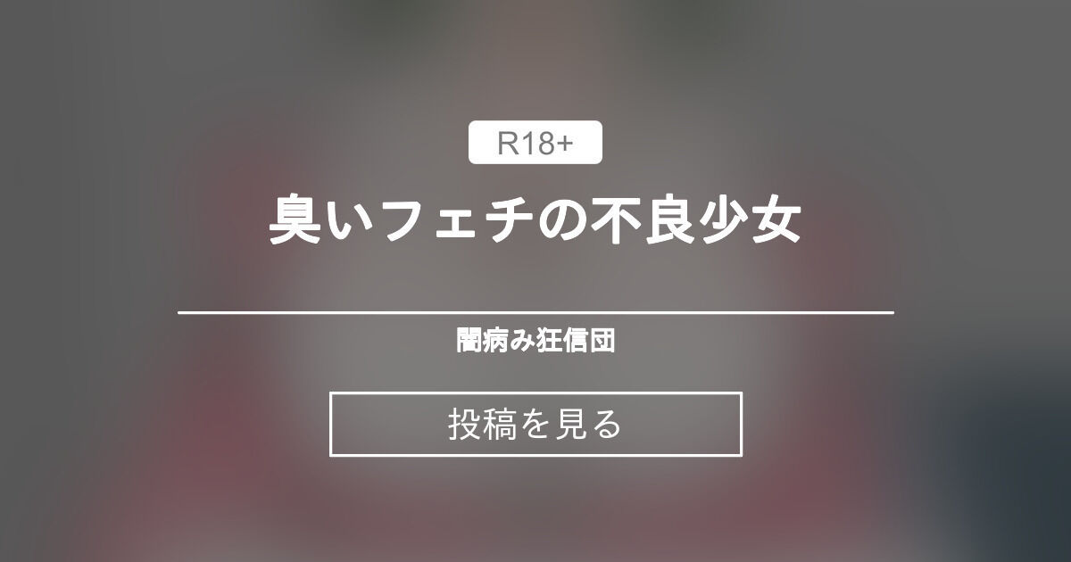 臭いフェチの不良少女 - 闇病み狂信団 (闇の病みXXDDZ)の投稿｜ファンティア[Fantia]
