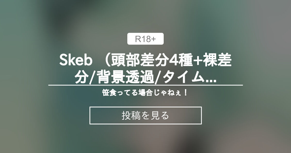 【Vtuber】 Skeb （頭部差分4種+裸差分/背景透過/タイムラプスノーカット版） - 笹食ってる場合じゃねぇ！ (ほのか)の投稿｜ファンティア[Fantia]