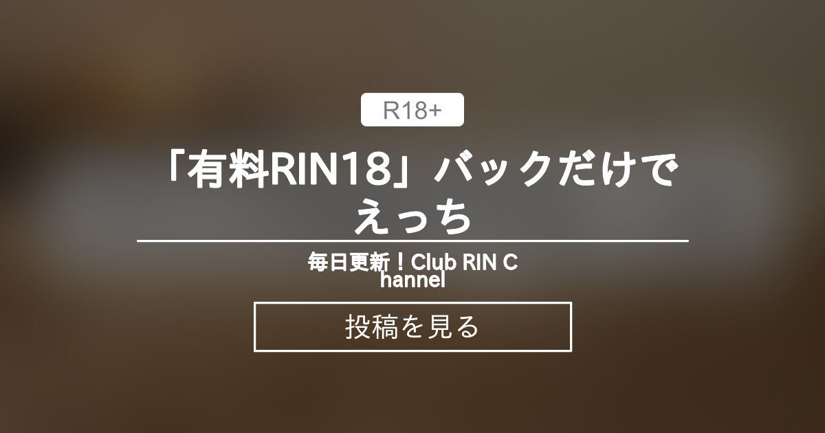 【オリジナル】 「有料RIN18」バックだけでえっち - Club RIN Channel (RIN)の投稿｜ファンティア[Fantia]