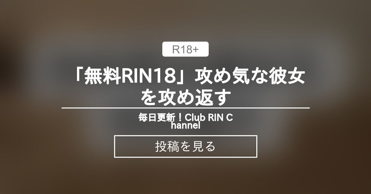 【オリジナル】 「無料RIN18」攻め気な彼女を攻め返す - 毎日更新！Club RIN Channel (RIN)の投稿｜ファンティア[Fantia]