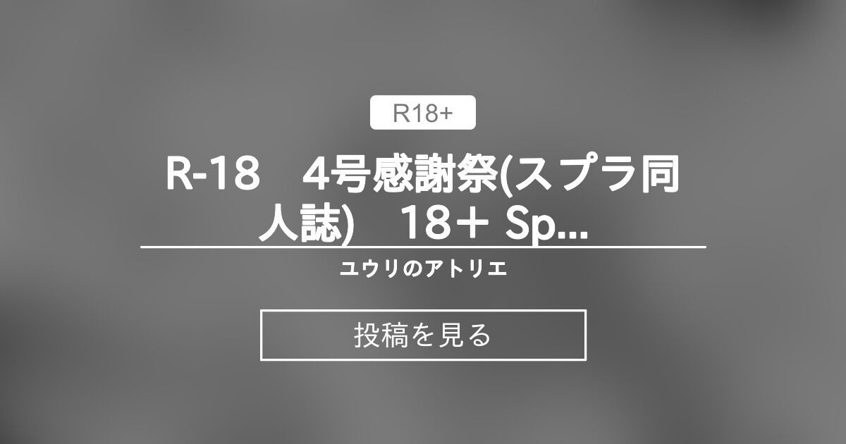R-18 4号感謝祭♥(スプラ同人誌) 18＋ Splatoon Doujinshi - ユウリのアトリエ (ユウリ)の投稿｜ファンティア[Fantia]