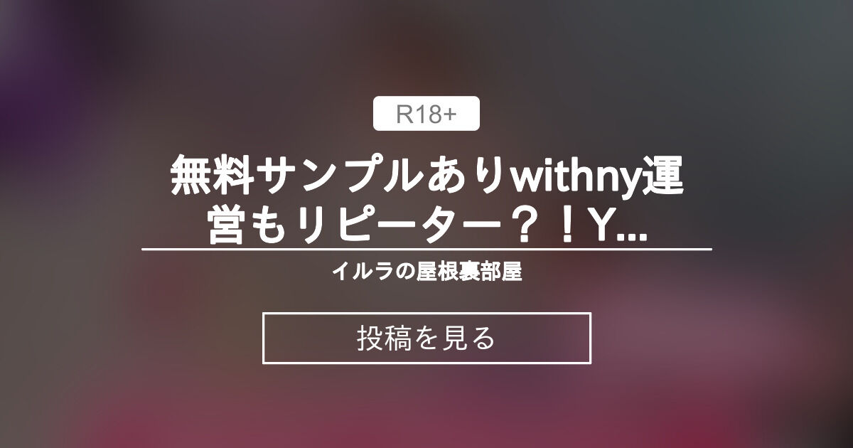【えっちなあーかいぶ】 🔞無料サンプルあり🔞withny運営もリピーター？！YoutubeでBANされた後の続きがドエロいんです♡【withnyアーカイブ / オナニー実演 】 - イルラの ...