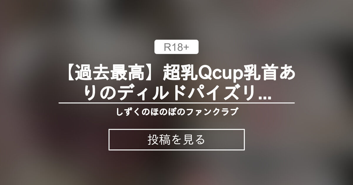 【過去最高‼️】超乳Qcup乳首ありのディルドパイズリ🩷約13分🩷 - しずく🍀💓のほのぼのファンクラブ💓 (女子大生しずくちゃん🍀💓)の投稿｜ファンティア[Fantia]