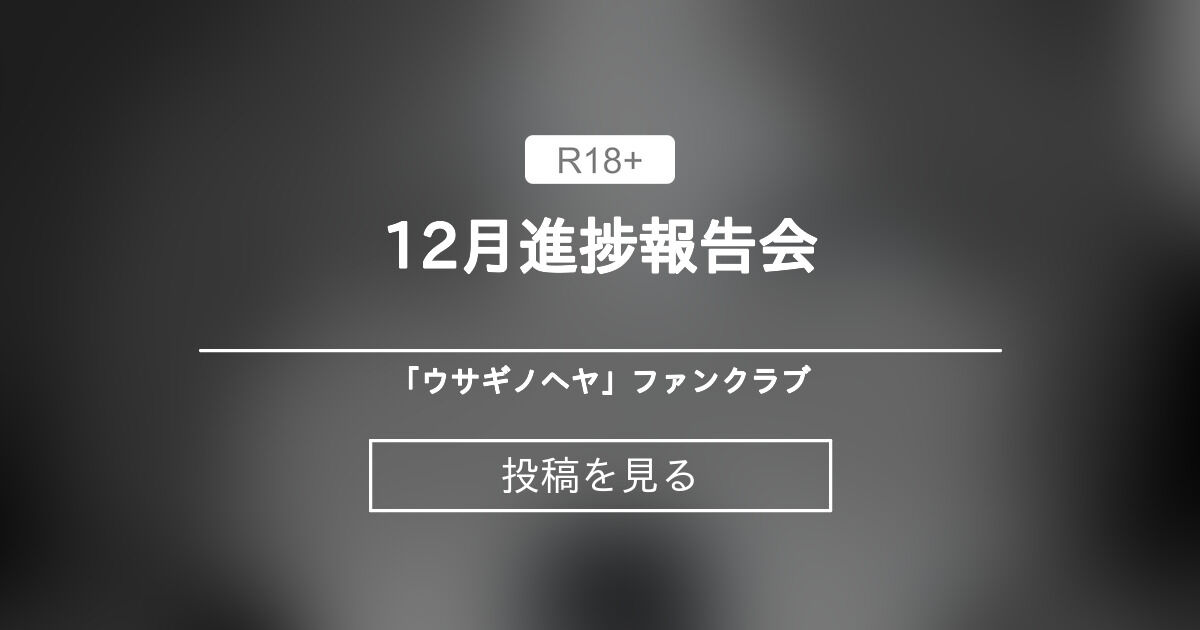 12月進捗報告会 - 「ウサギノヘヤ」ファンクラブ (kanpancake🔞サークル「ウサギノヘヤ」)の投稿｜ファンティア[Fantia]