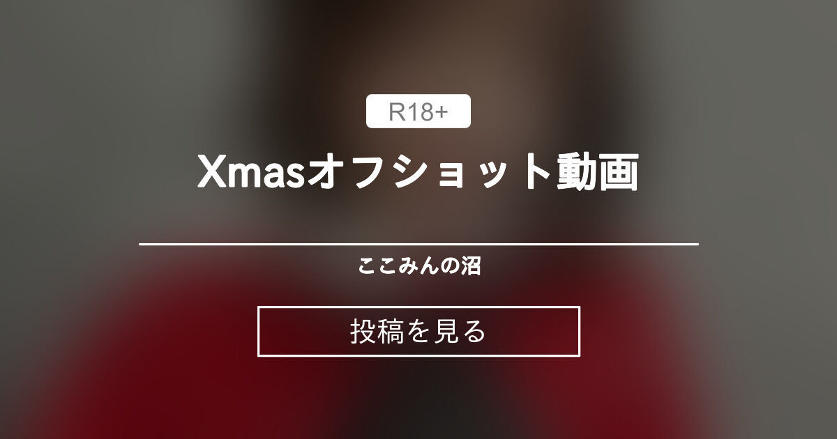 【オリジナル】 Xmasオフショット動画🎅🏼 - ここみんの沼 (星仲ここみ)の投稿｜ファンティア[Fantia]