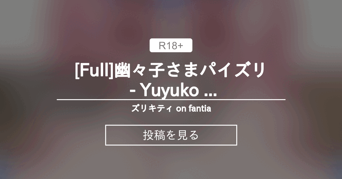 [Full]幽々子さまパイズリ - Yuyuko Paizuri - ズリキティ on fantia (ZuriKitty)の投稿｜ファンティア[Fantia]